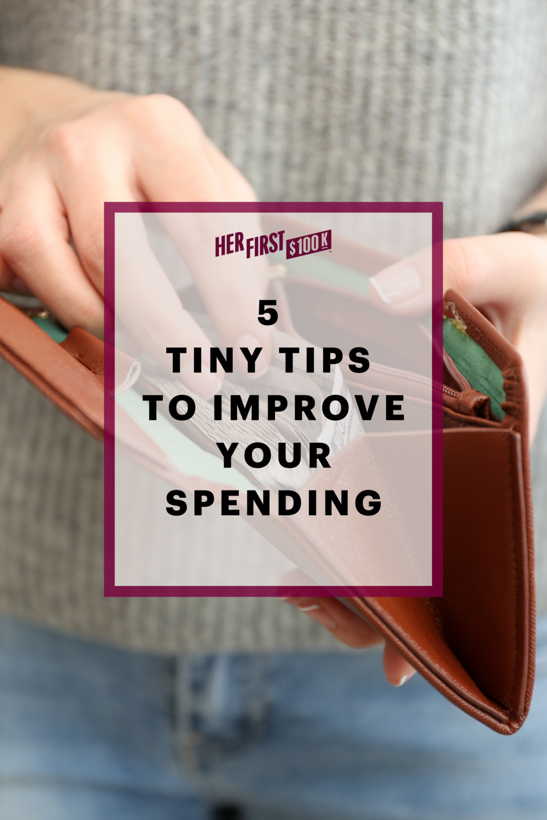 5 Tiny Tips to Improve Your Spending | Her First $100K
